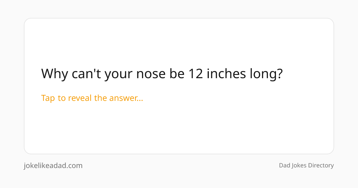 Why can't your nose be 12 inches long? | Good Dad Jokes | JokeLikeaDad.com